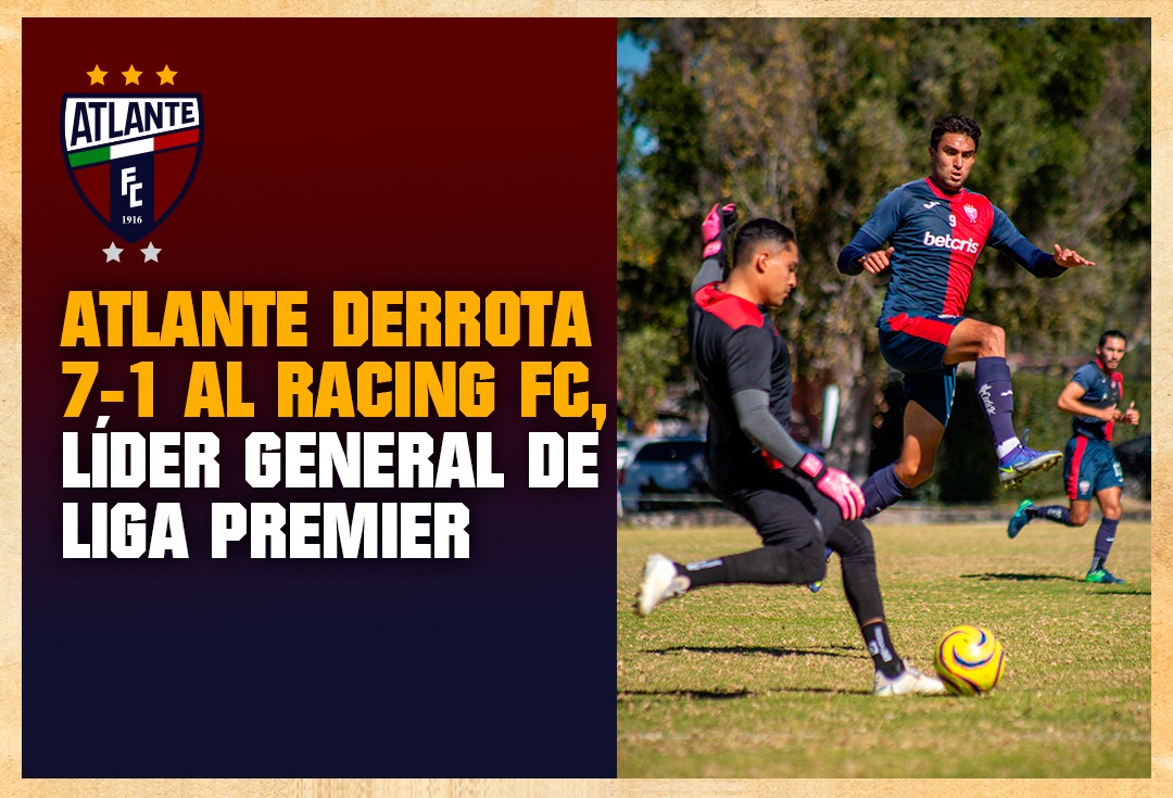 ATLANTE DERROTA 7-1 AL RACING FC, LÍDER GENERAL DE LIGA PREMIER ...